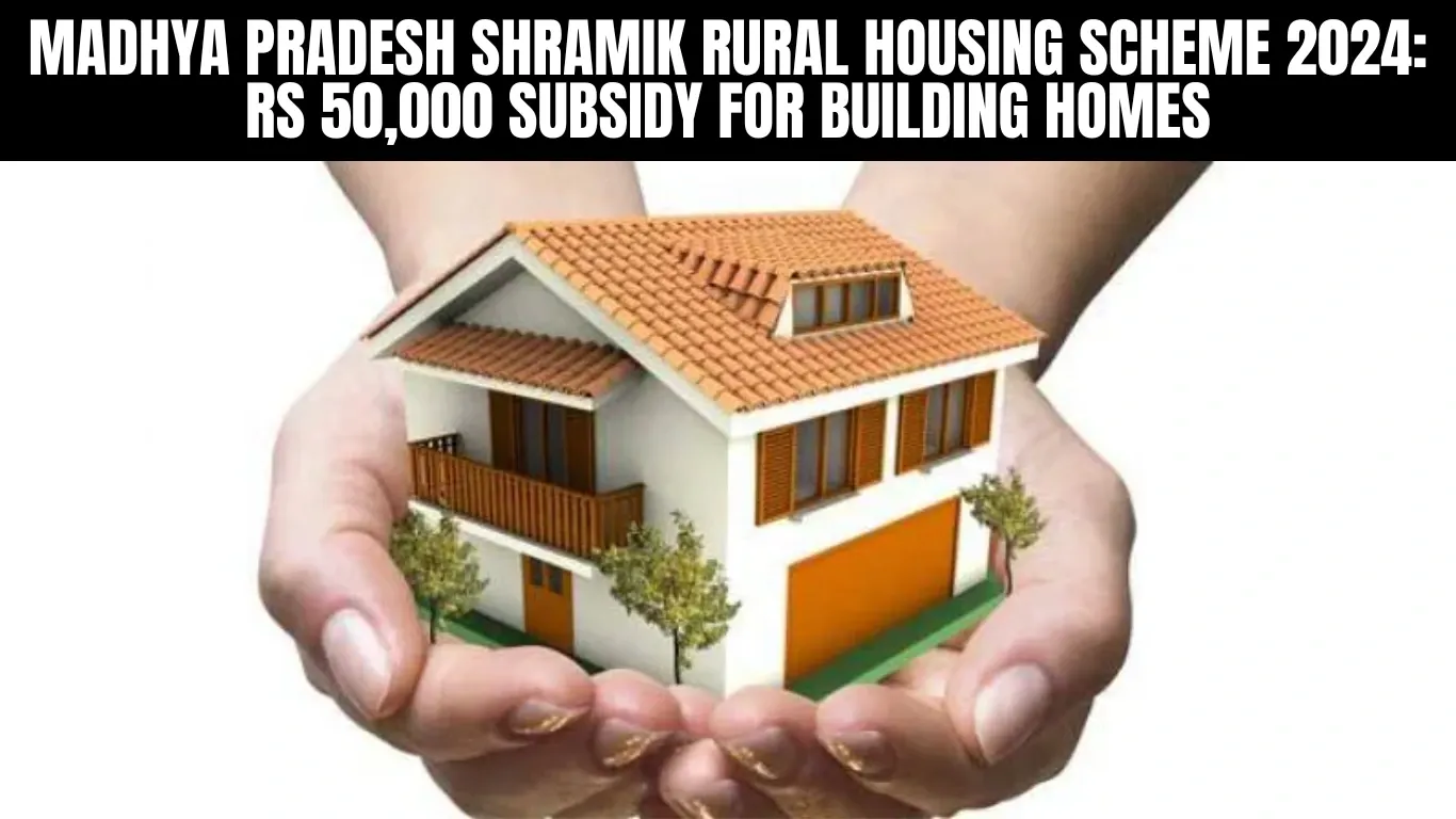 Madhya Pradesh Shramik Rural Housing Scheme 2024: Rs 50,000 Subsidy for ...
